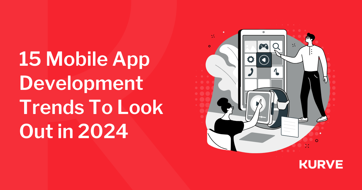 Top 15 Mobile App Development Trends of 2024 | Kurve